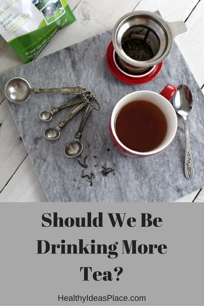 Should We Be Drinking More Tea? - Healthy Ideas Place